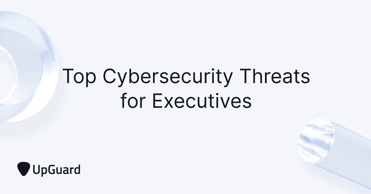 Top Cybersecurity Threats for Executives in 2024 | UpGuard