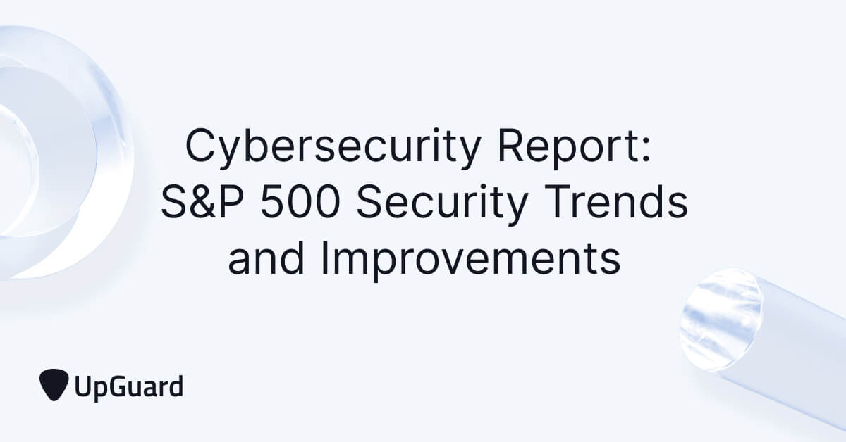 Cybersecurity Report: S&P 500 Security Trends and Improvements | UpGuard