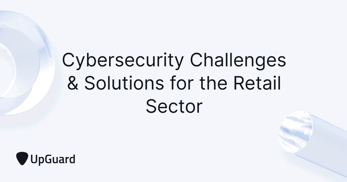 Cybersecurity Challenges and Solutions for the Retail Sector | UpGuard