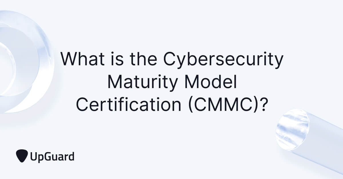 What is the CMMC (Cybersecurity Maturity Model Certification)? | UpGuard
