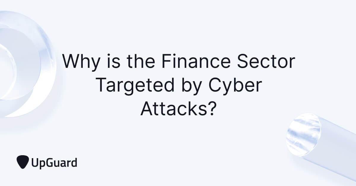 Why is the Finance Sector a Target for Cyber Attacks? | UpGuard