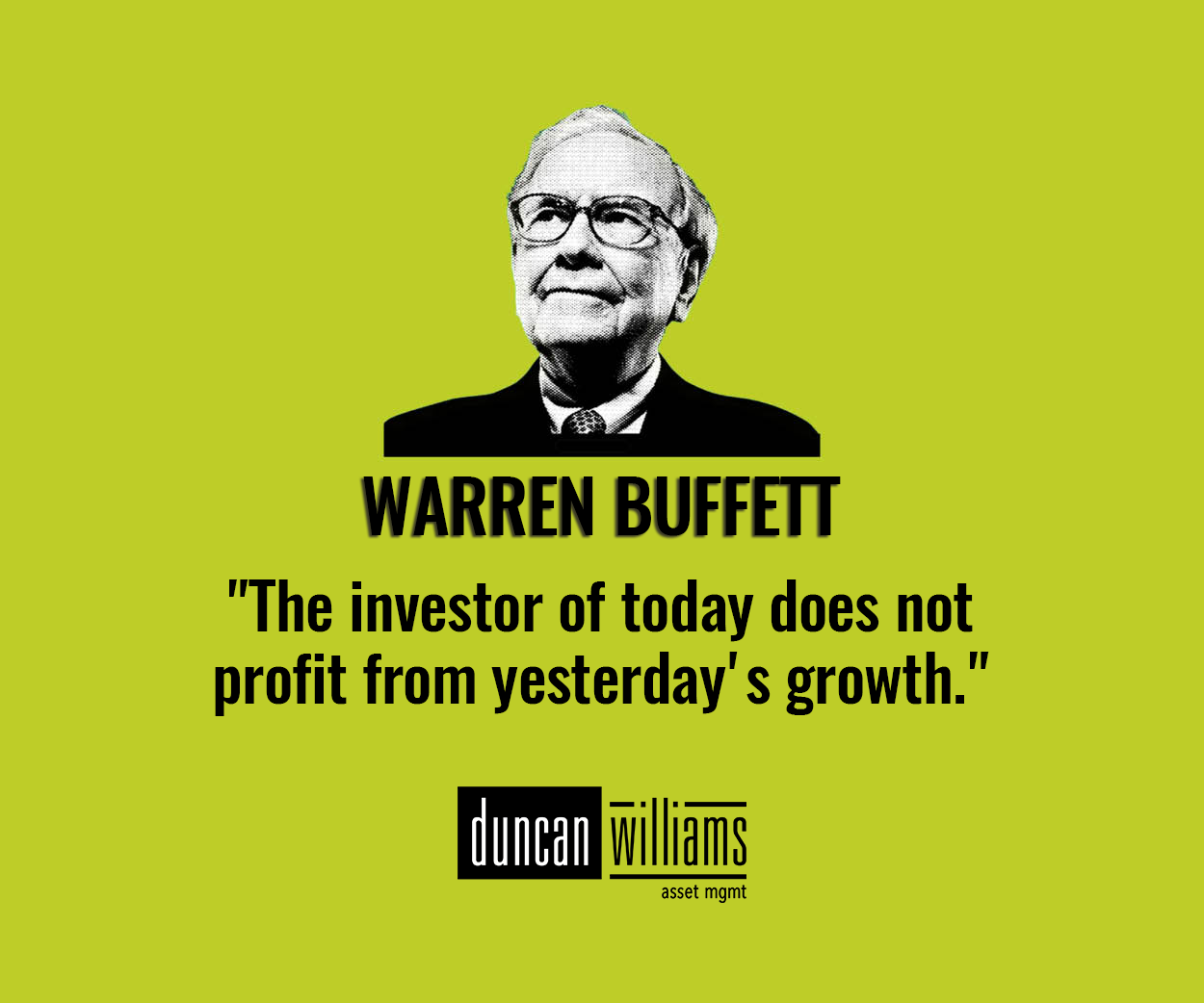 "The investor of today does not profit from yesterday's growth ...