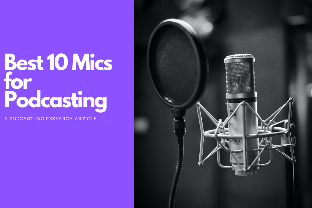 Podcast Inc - Top 10 Mics for Podcasting in 2020