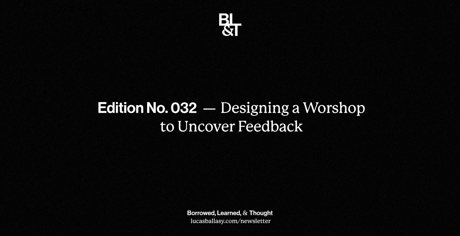 BL&T No. 032: Designing a Workshop to Uncover Feedback | Lucas Ballasy