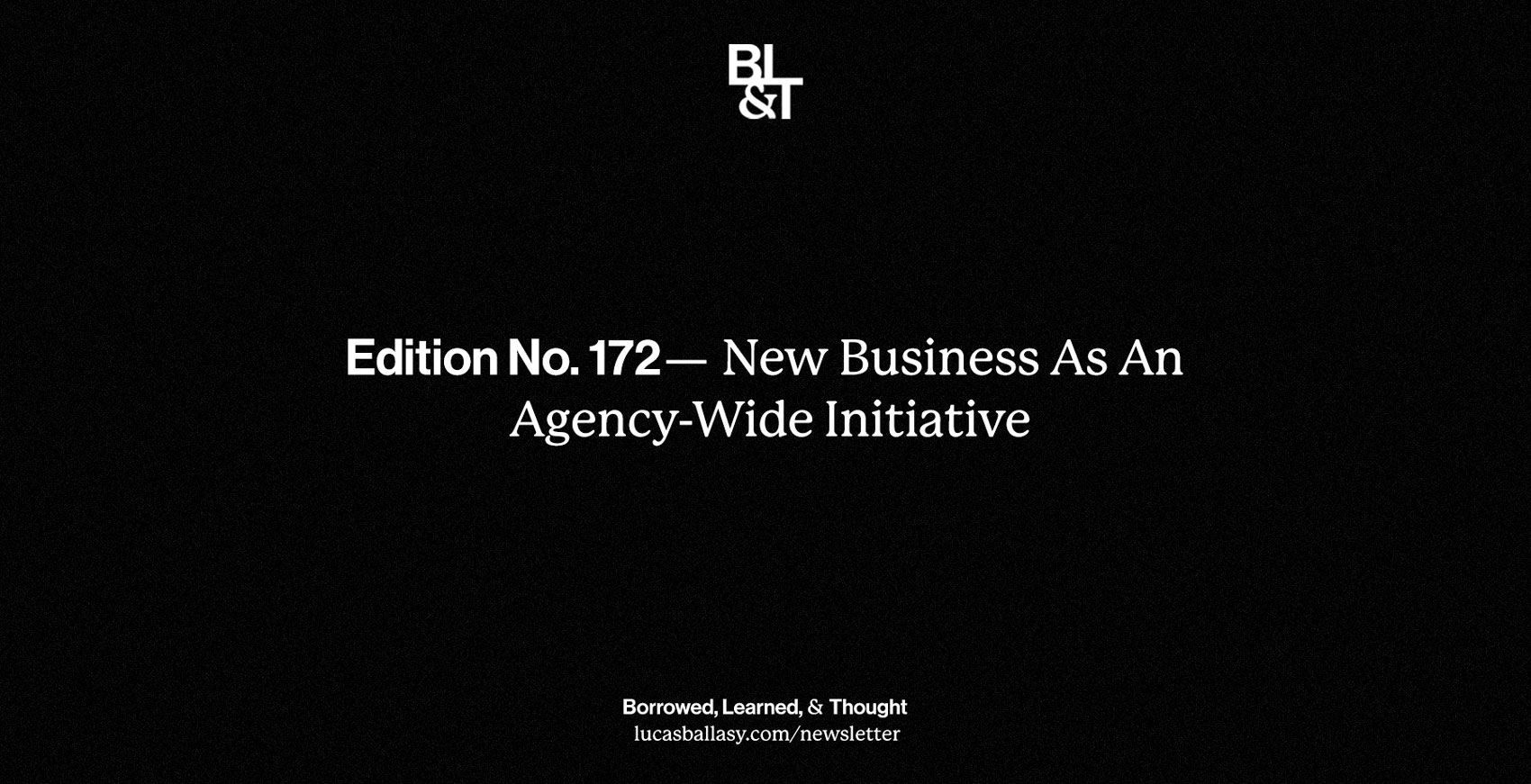 BL&T No. 172: New Business As An Agency-Wide Initiative | Lucas Ballasy