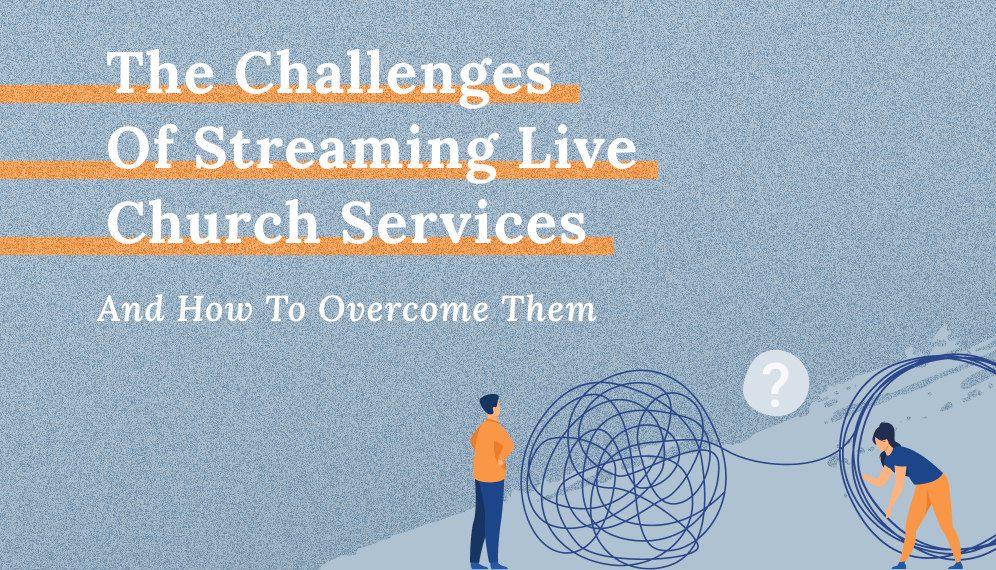 Overcoming the Challenges Of Streaming Live Church Services