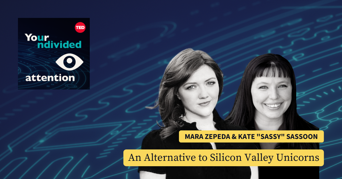 An Alternative to Silicon Valley Unicorns with Mara Zepeda & Kate “Sassy” Sassoon