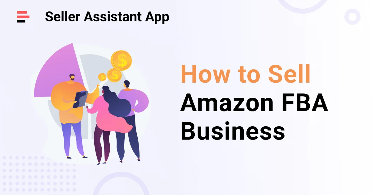 How To Sell Amazon FBA Business — Complete Guide - Seller Assistant App Blog