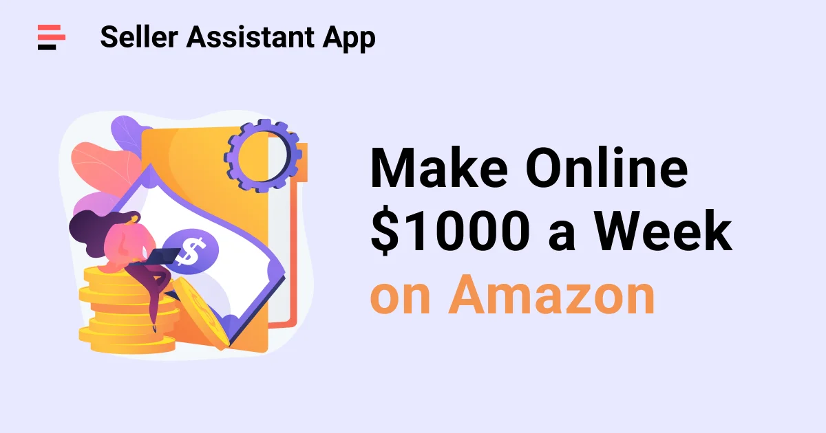 How to Make $1000 a Week from Home? - Seller Assistant App Blog