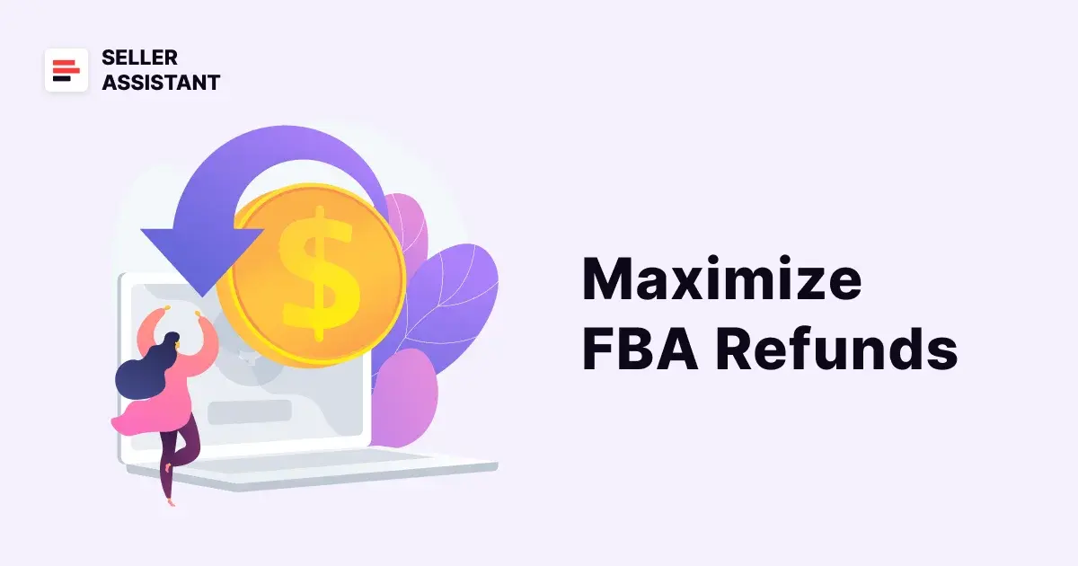 How To Maximize Your FBA Refunds - Seller Assistant Blog