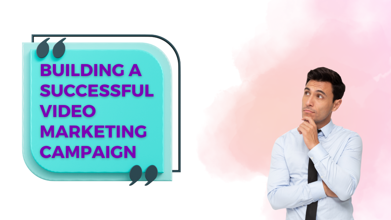 Mastering Video Marketing: A Guide to an effective video marketing campaign
