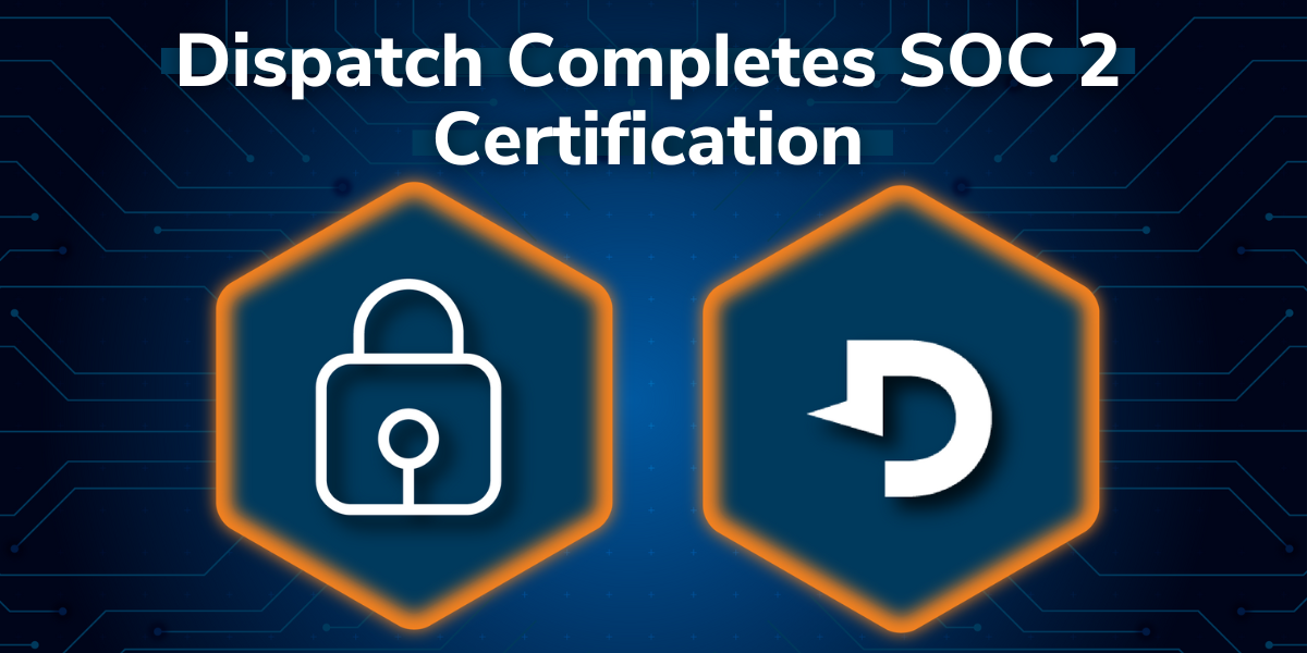 Dispatch Strengthens its Security and Compliance Posture Through SOC 2 ...
