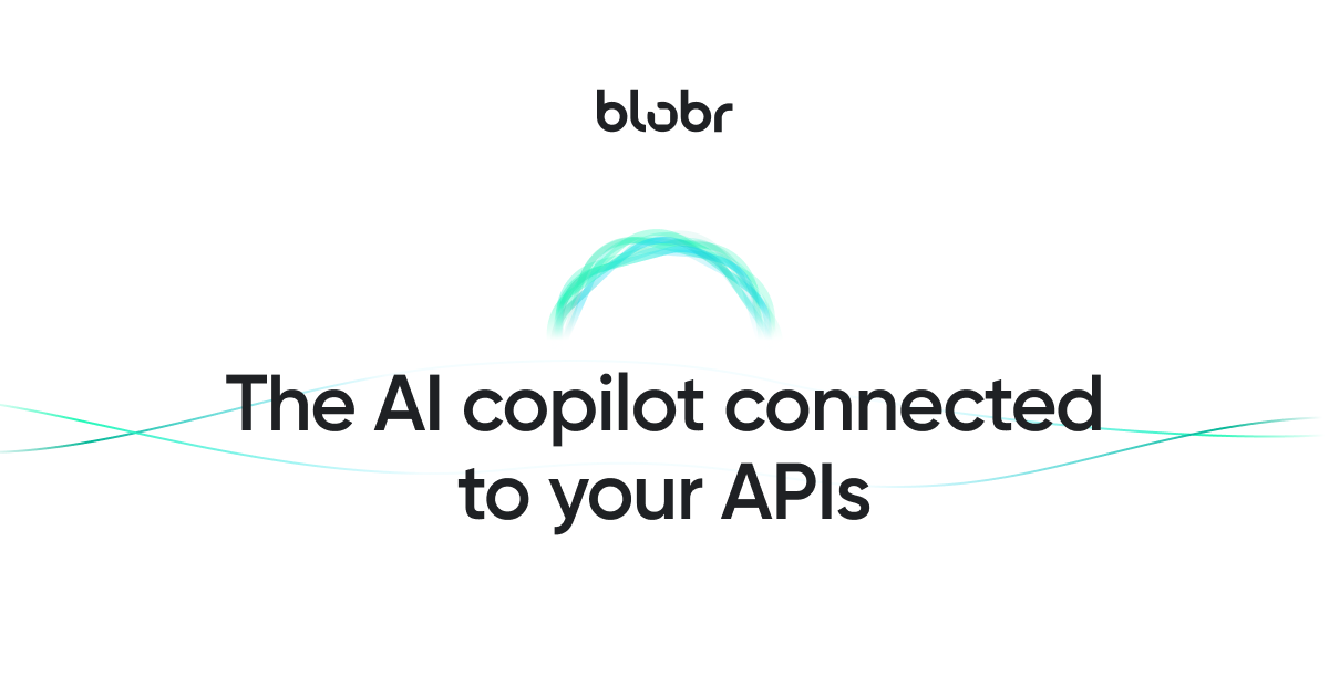 Blobr - The AI copilot connected to your APIs