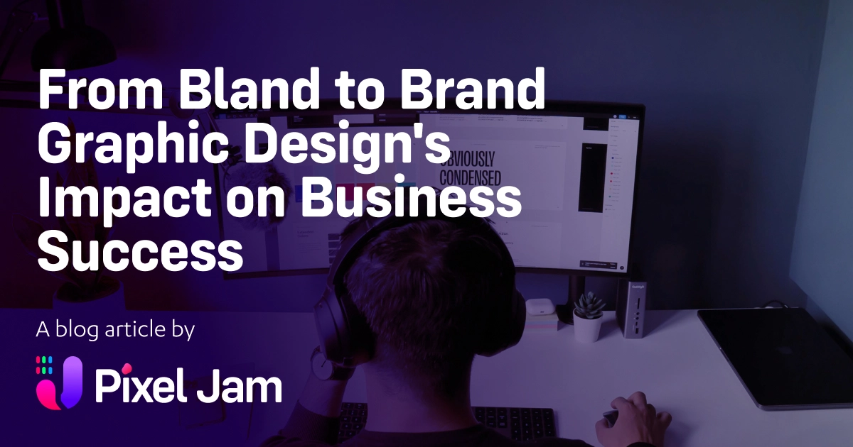 From Bland to Brand: Graphic Design's Impact on Business Success