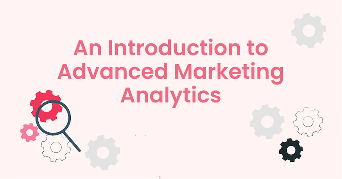 Advanced Marketing Analytics Techniques: The Ultimate Guide