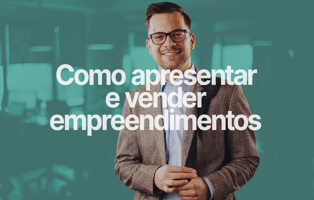9 formas de apresentar (e vender!) um empreendimento imobiliário