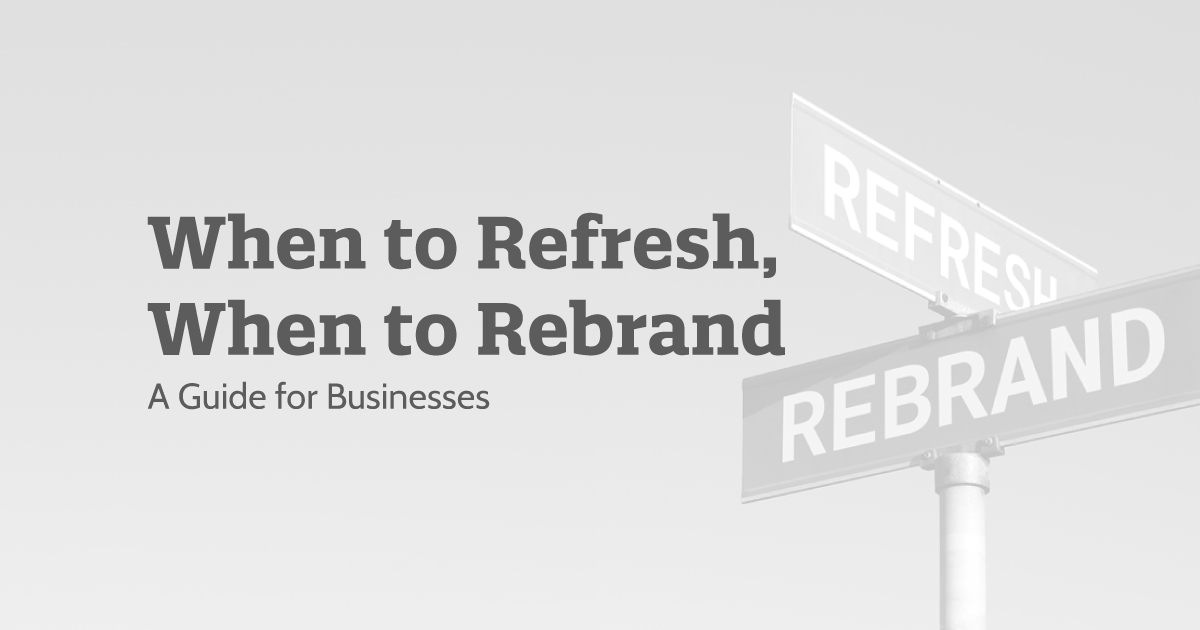 When to Refresh, When to Rebrand: A guide for Businesses