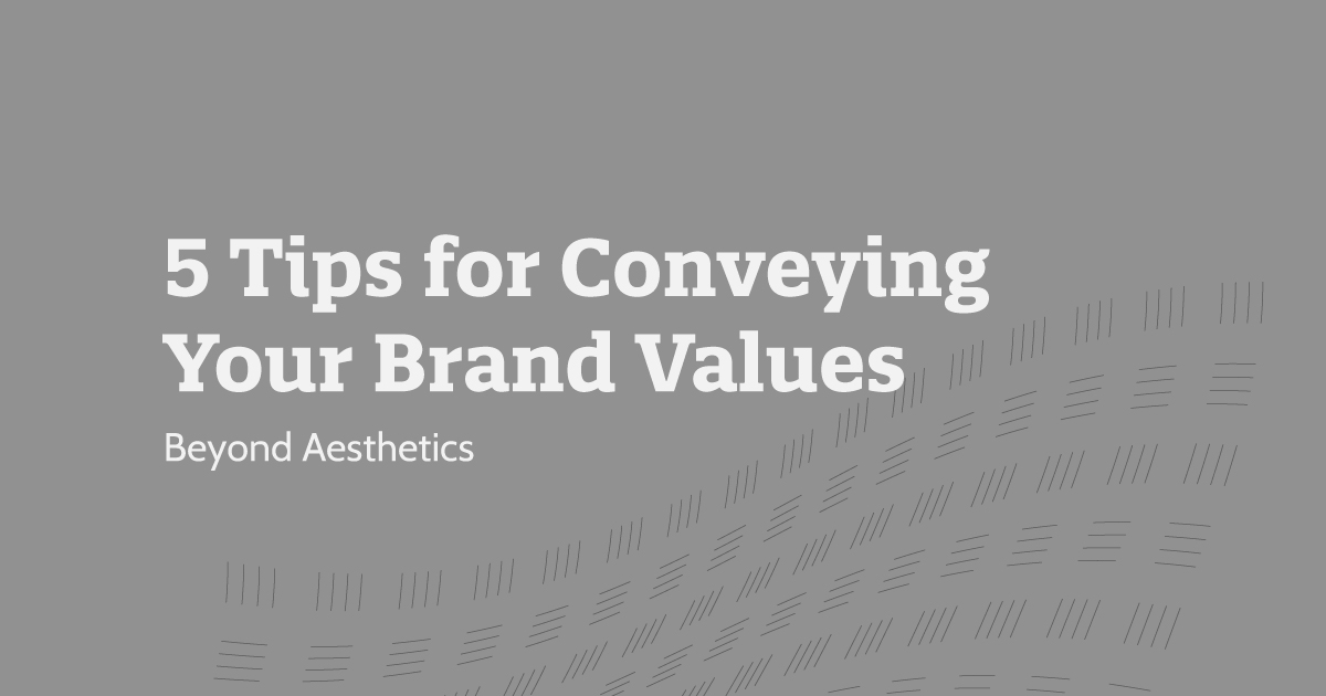 5 Tips for Conveying Your Brand Values Beyond Aesthetics