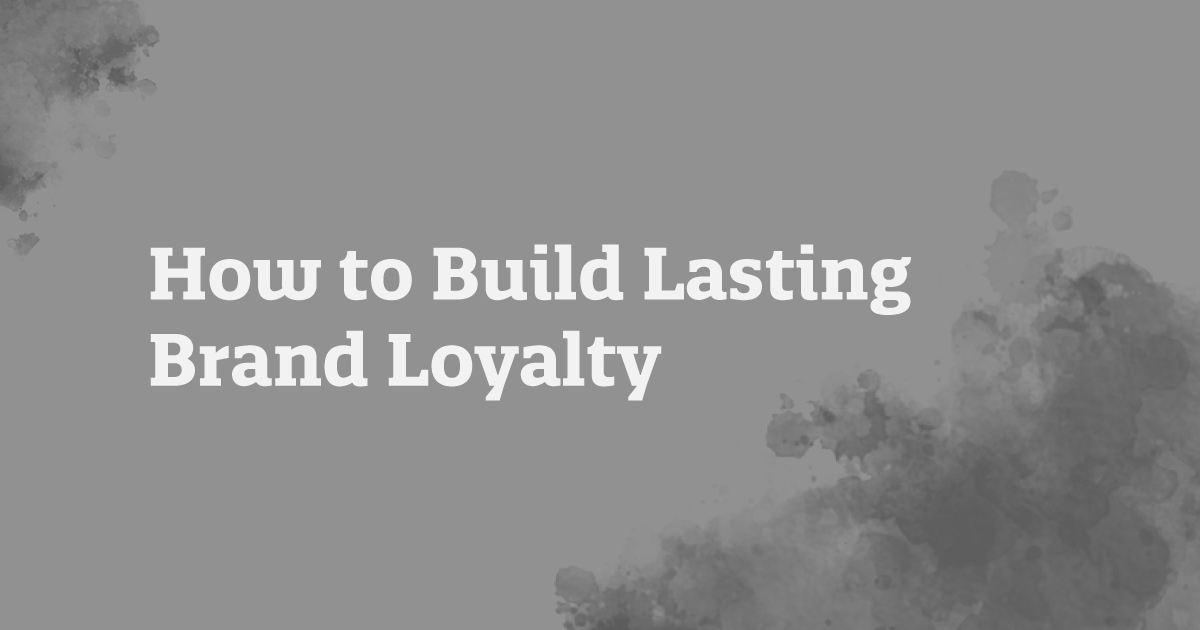 How to Build Lasting Brand Loyalty