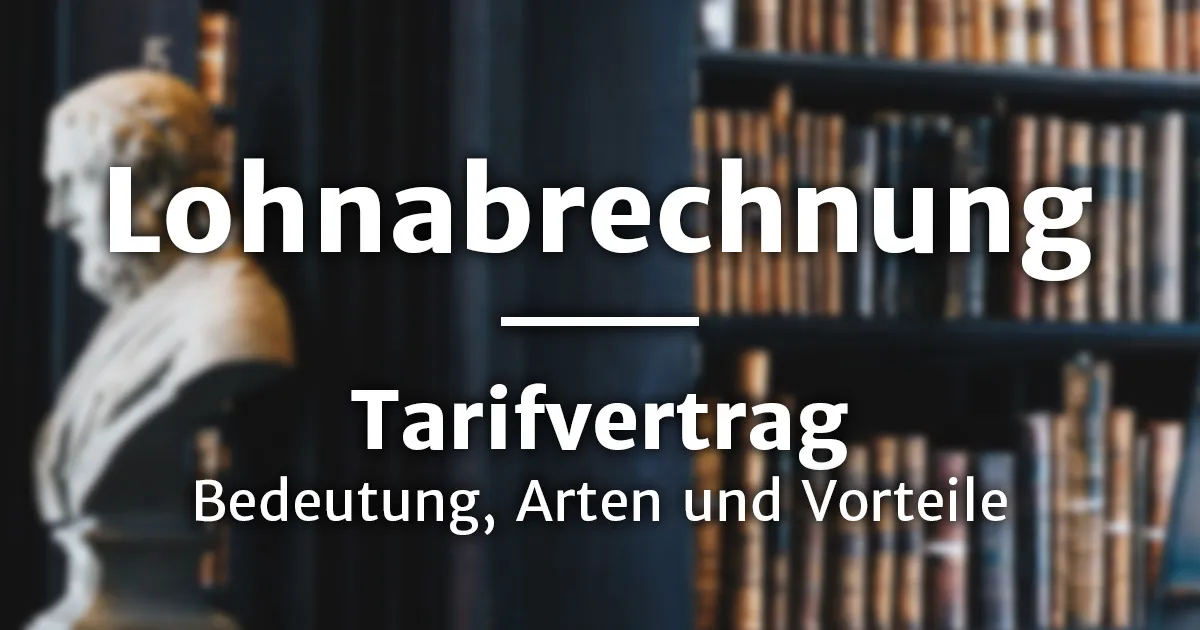 Tarifvertrag | Definition, Vertragsarten, Laufzeit