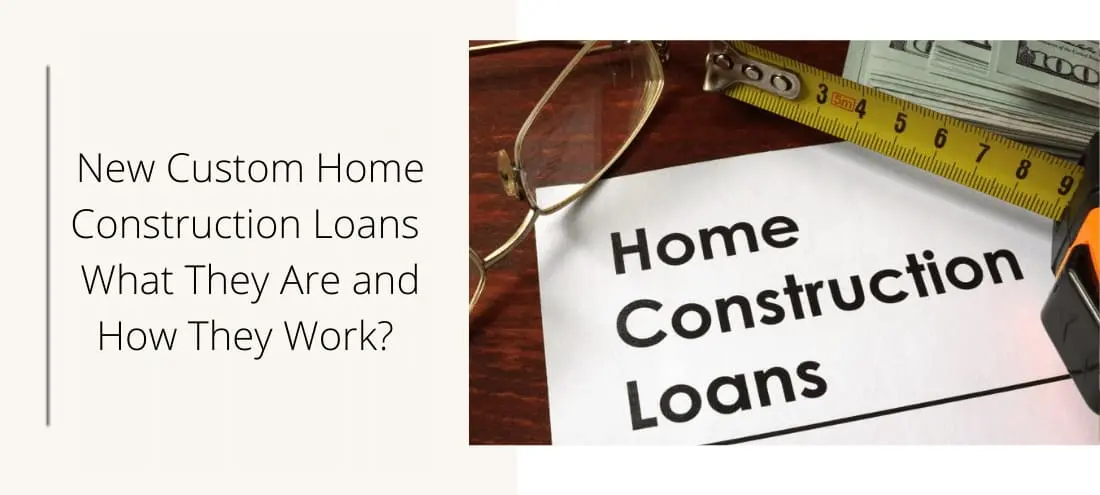 New Custom Home Construction Loans —What They Are and How They Work?
