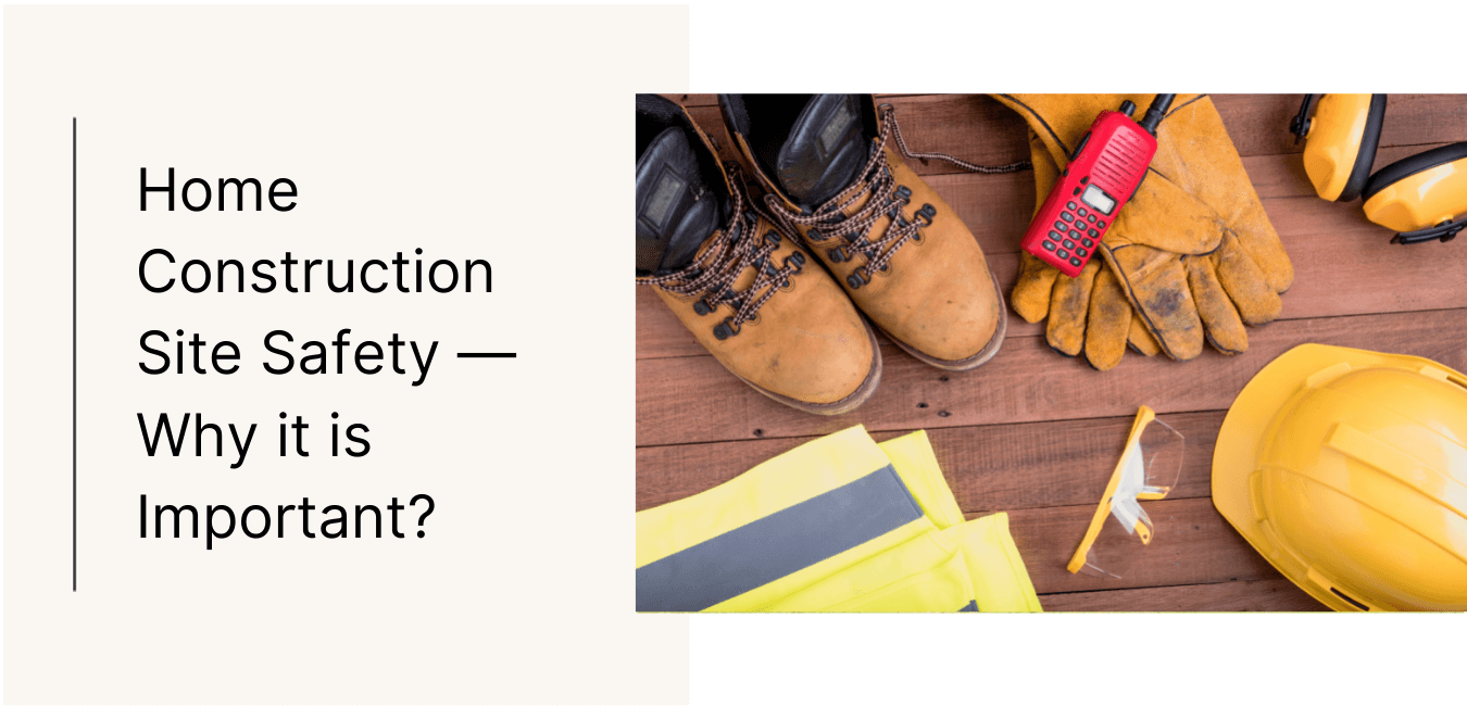 Home Construction Site Safety — Why it is Important?