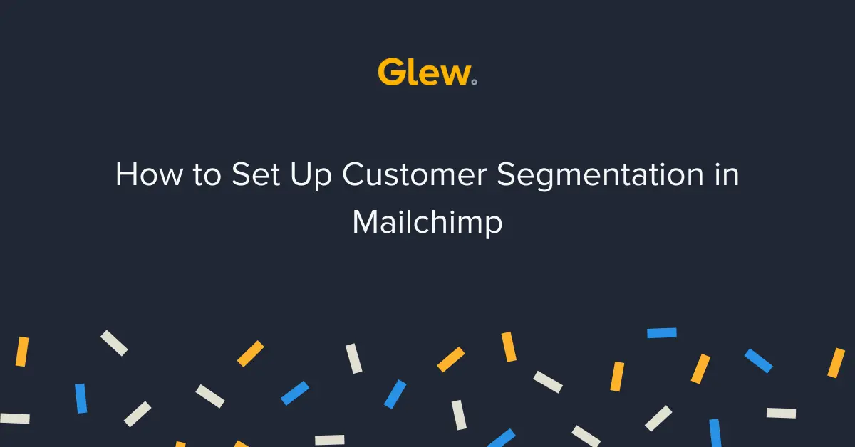 How To Set Up And Use Customer Segmentation From Glew In Mailchimp | Glew