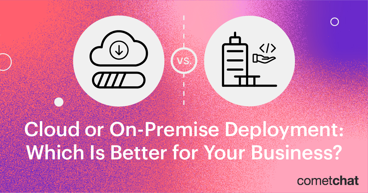 Cloud vs. On-Premise Deployment: Which Is Better for Your Business?