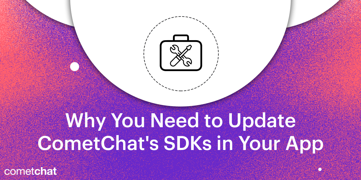 Why You Need to Update CometChat SDKs in Your App