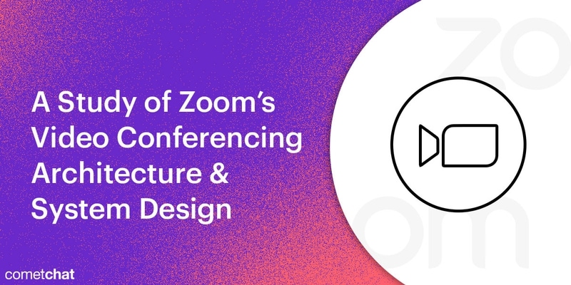 A Study of Zoom’s Video Conferencing Architecture & System Design