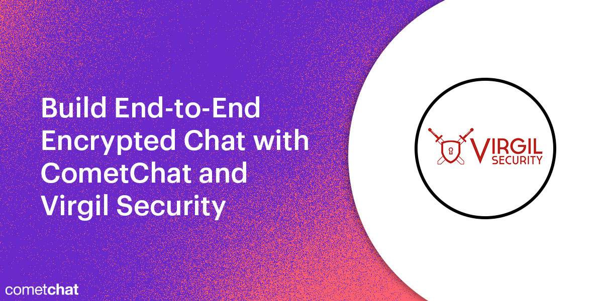 Build End-to-End Encrypted Chat with CometChat and Virgil Security