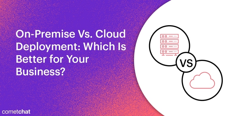 Cloud vs. On-Premise Deployment: Which Is Better for Your Business?