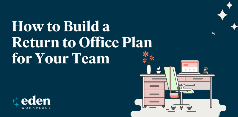 How to Build a Return to Office Plan for Your Team | Eden Blog
