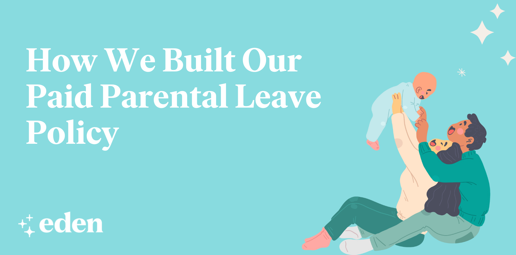 How We Built Our Paid Parental Leave Policy Eden Blog