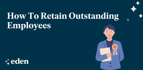 How To Retain Outstanding Employees | Eden Blog