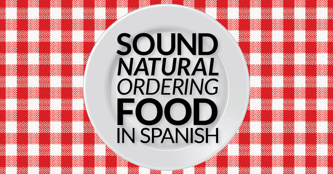How to Sound Natural When Ordering Food in Spanish