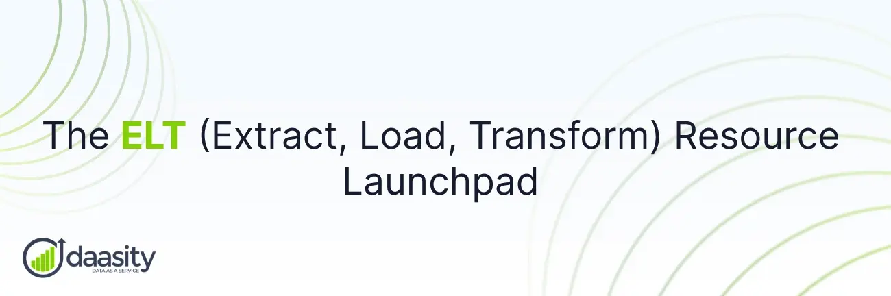 The ELT (Extract, Load, Transform) Resource Launchpad | Daasity