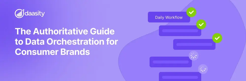 The Authoritative Guide to Data Orchestration for Consumer Brands | Daasity