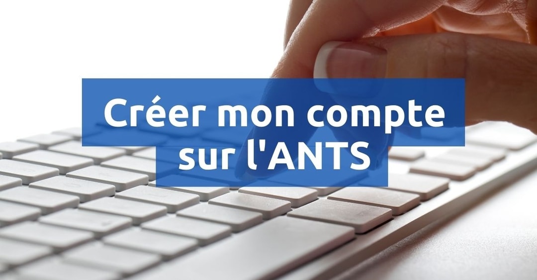 Comment créer un compte sur l'ANTS