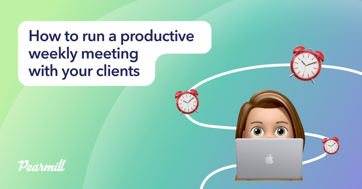 How to run a productive weekly meeting with your clients - Pearmill Blog
