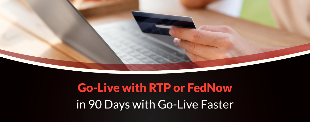 Go-Live with RTP or FedNow in 90 Days with Go-Live Faster