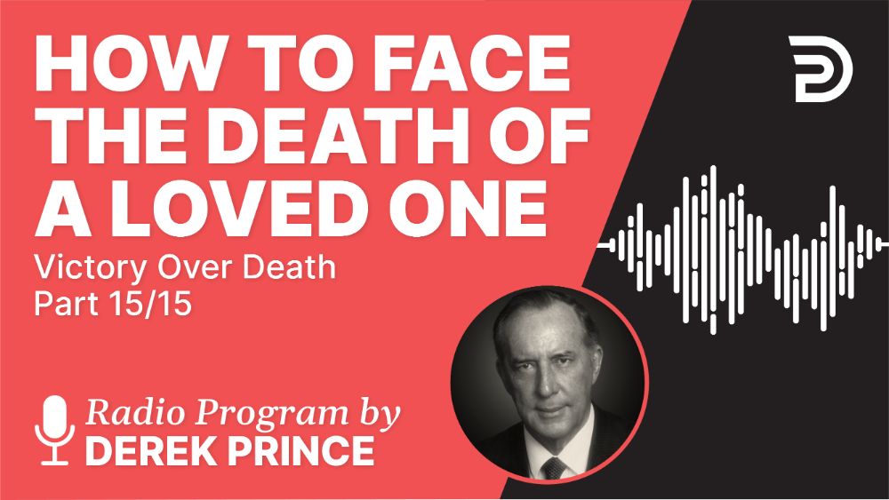Victory Over Death | Podcast Series | Derek Prince Ministries