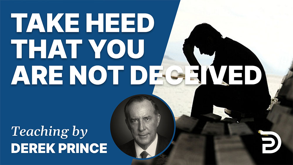 Take Heed That You Are Not Deceived | Sermon | Derek Prince Ministries