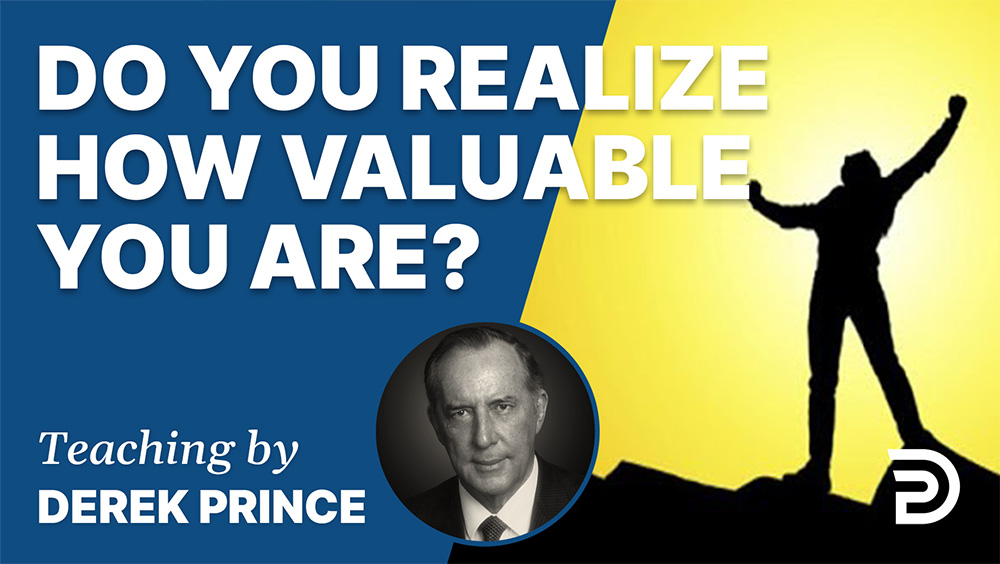 Do You Realize How Valuable You Are? | Sermon | Derek Prince Ministries
