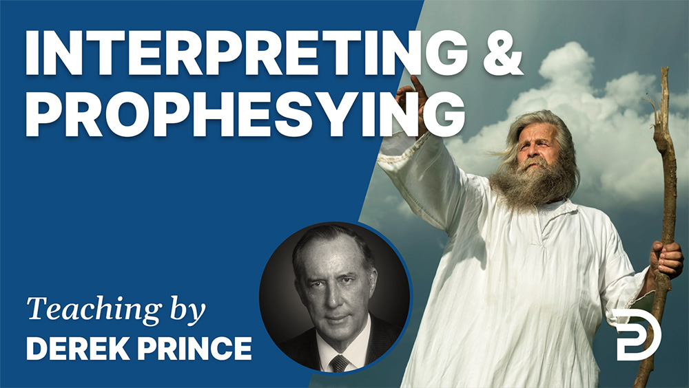 Interpreting And Prophesying | Sermon | Derek Prince Ministries