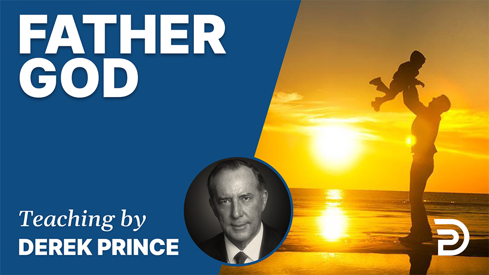 Father God | Sermon | Derek Prince Ministries