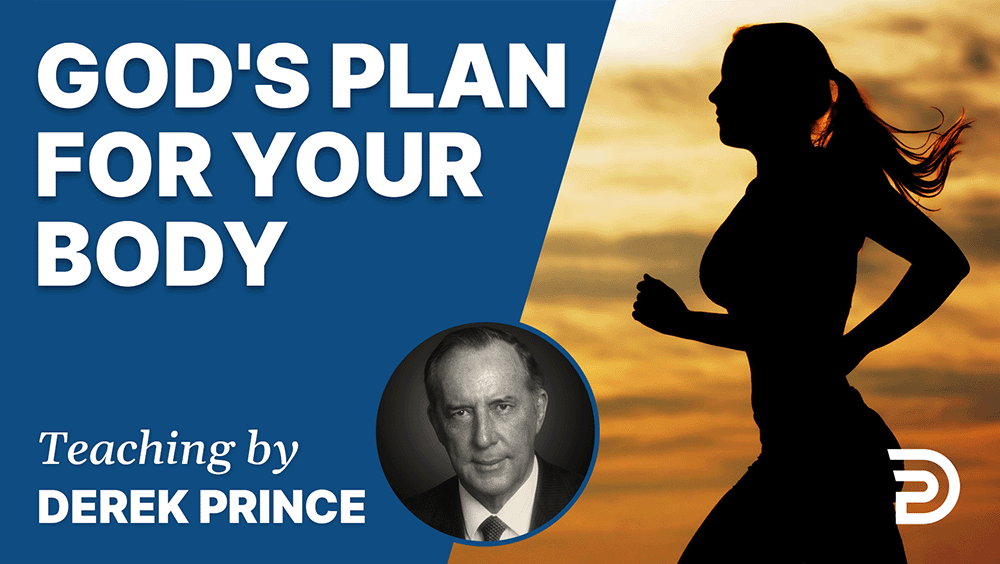 God’s Plan for Your Body | Sermon | Derek Prince Ministries