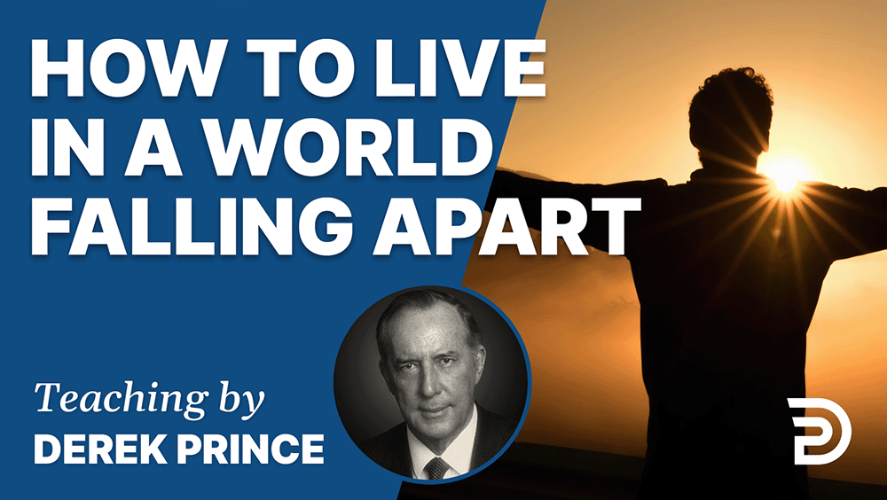 How To Live In A World Falling Apart | Sermon | Derek Prince Ministries