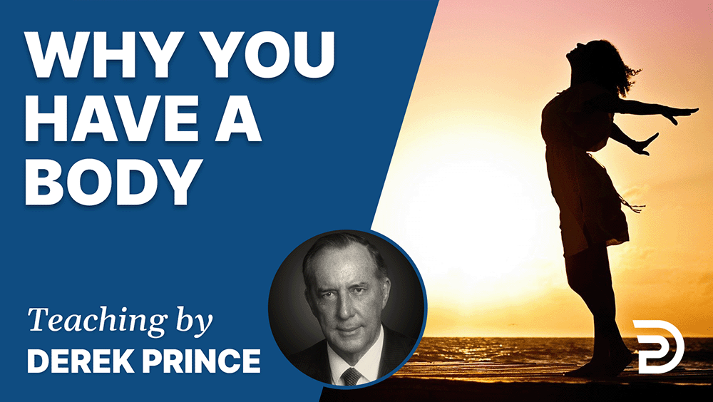 Why You Have A Body | Sermon | Derek Prince Ministries