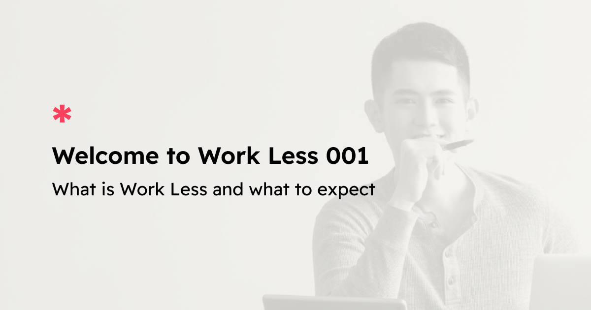 Welcome to Work Less 001 | Dean Yeong